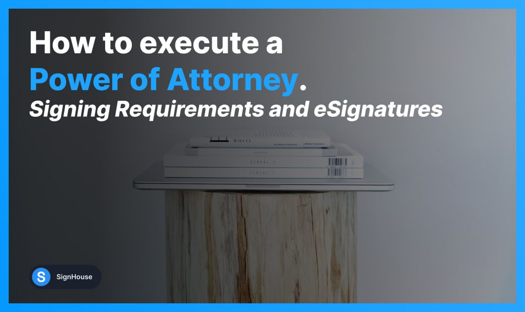 How To Execute A Power of Attorney (In 2024) - SignHouse